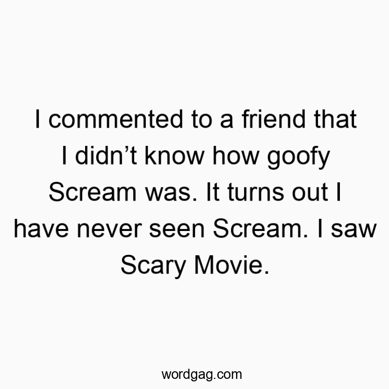 I commented to a friend that I didn’t know how goofy Scream…
