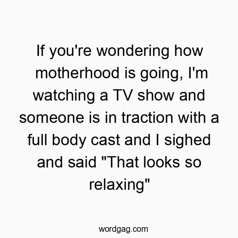 If you're wondering how motherhood is going, I'm watching a TV show and ...