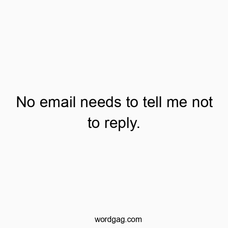 No email needs to tell me not to reply. — Wordgag ツ