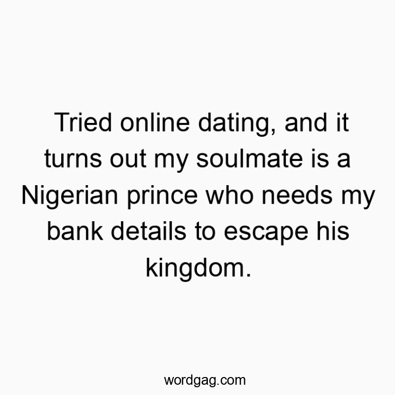 Tried online dating, and it turns out my soulmate is a Nigerian pri...