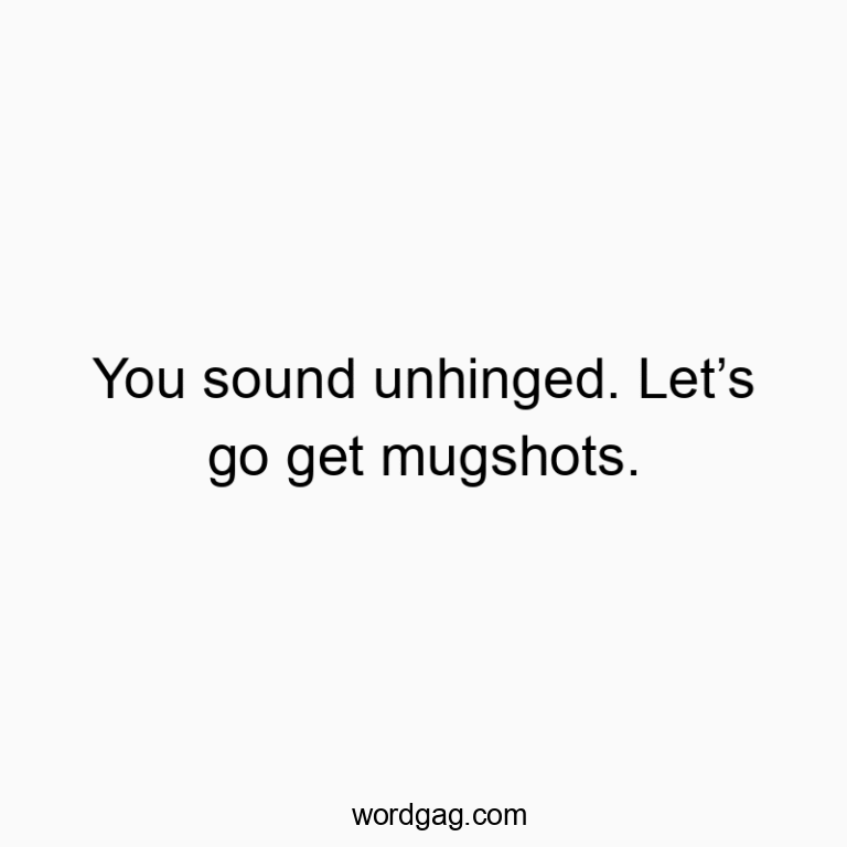 11 funny unhinged quotes - Wordgag