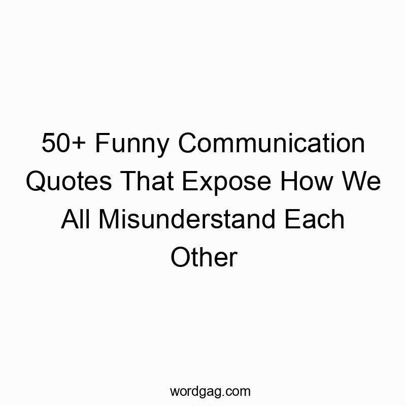 50+ Funny Communication Quotes That Expose How We All Misunderstand ...