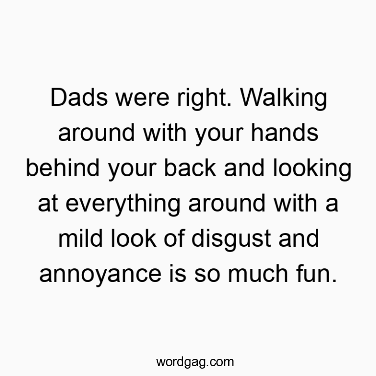 Dads were right. Walking around with your hands behind your back an...