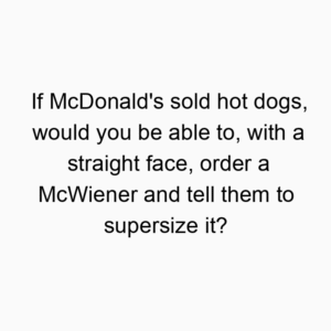 If McDonald's sold hot dogs, would you be able to, with a straight face ...