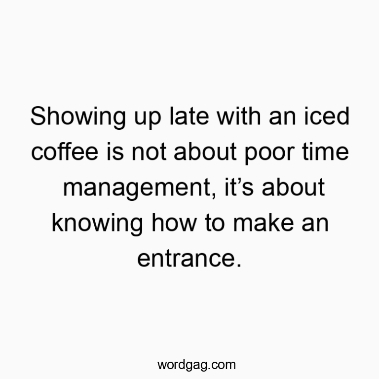 Funny Quote About Being Late With Style and Iced Coffee - Wordgag
