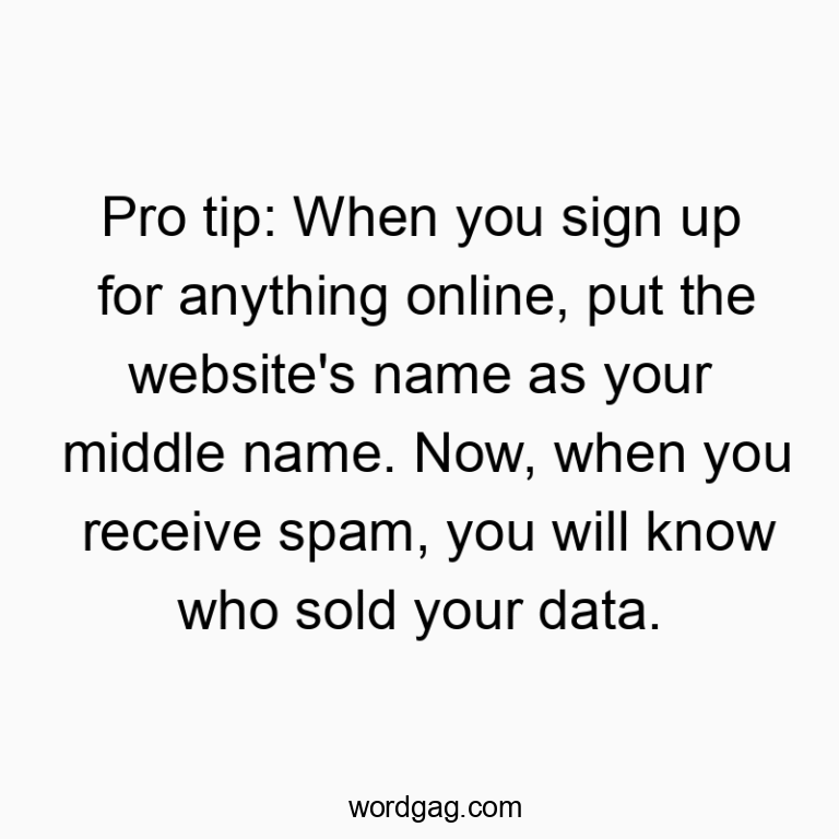 Pro tip: When you sign up for anything online, put the website's name ...