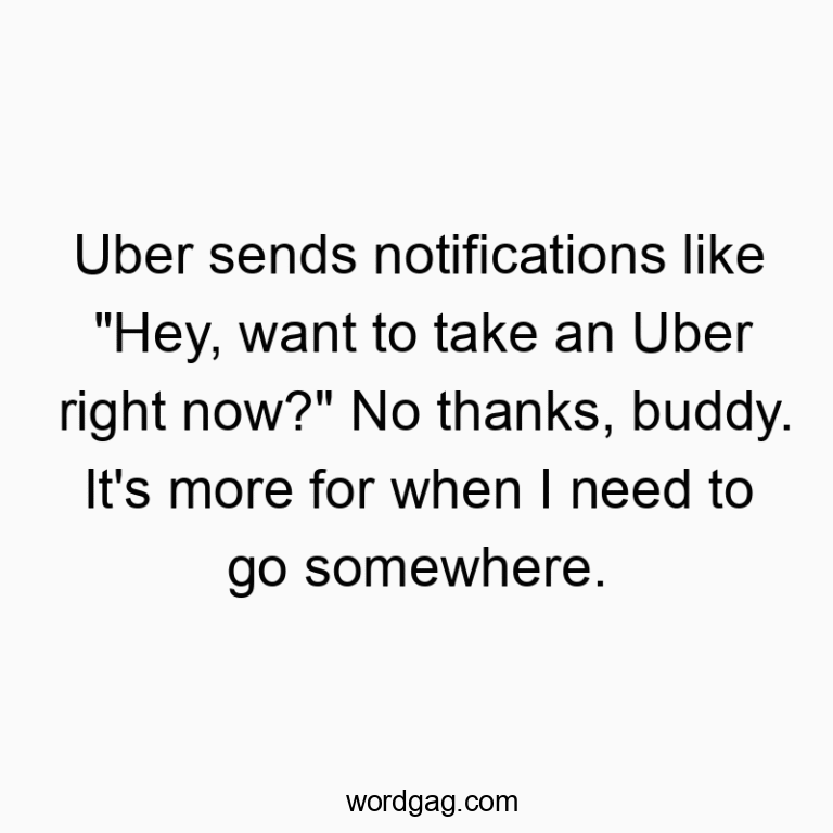 Uber sends notifications like "Hey, want to take an Ub…