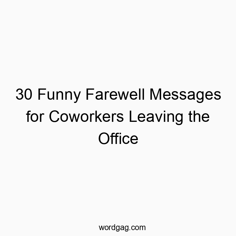 30 Funny Farewell Messages for Coworkers Leaving the Office — Wordgag ツ