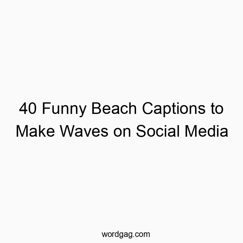 40 Funny Beach Captions to Make Waves on Social Media — Wordgag ツ