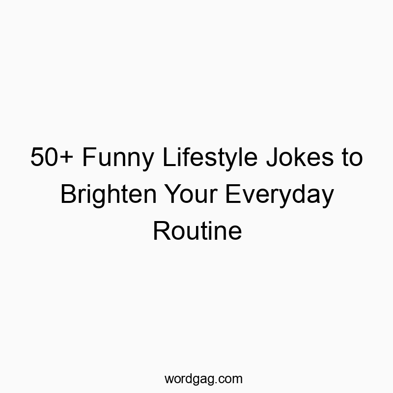 50+ Funny Lifestyle Jokes to Brighten Your Everyday Routine — Wordgag ツ