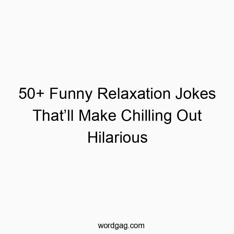 50+ Funny Relaxation Jokes That’ll Make Chilling Out Hilarious — Wordgag ツ