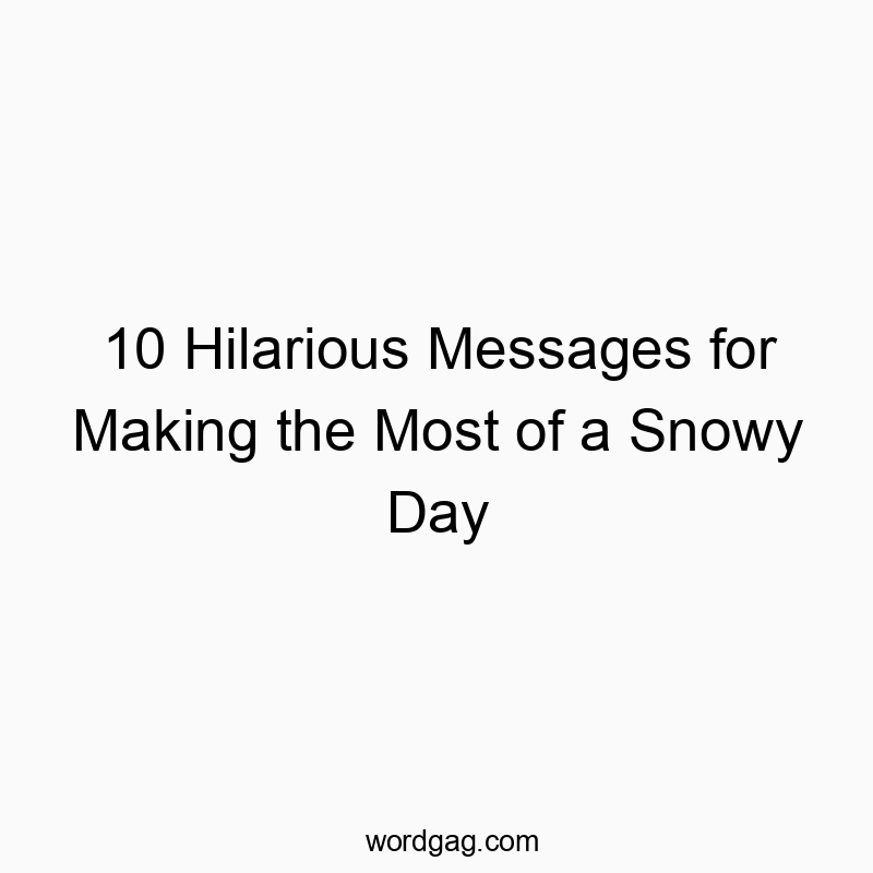 10 Hilarious Messages for Making the Most of a Snowy Day - Wordgag ツ