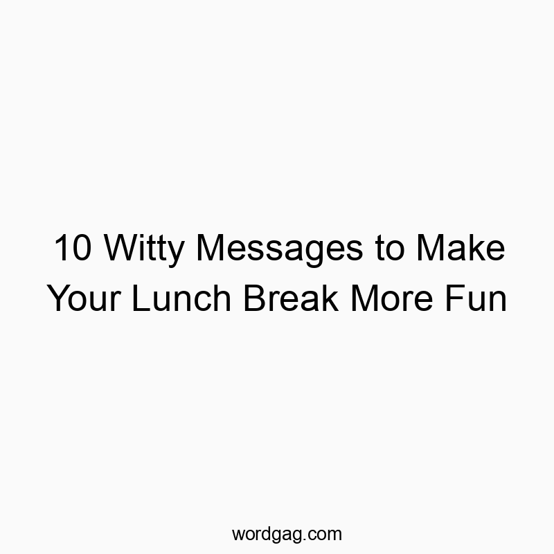 10 Witty Messages to Make Your Lunch Break More Fun - Wordgag