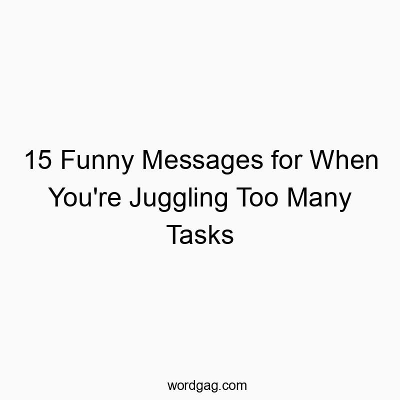 15 Funny Messages for When You’re Juggling Too Many Tasks - Wordgag