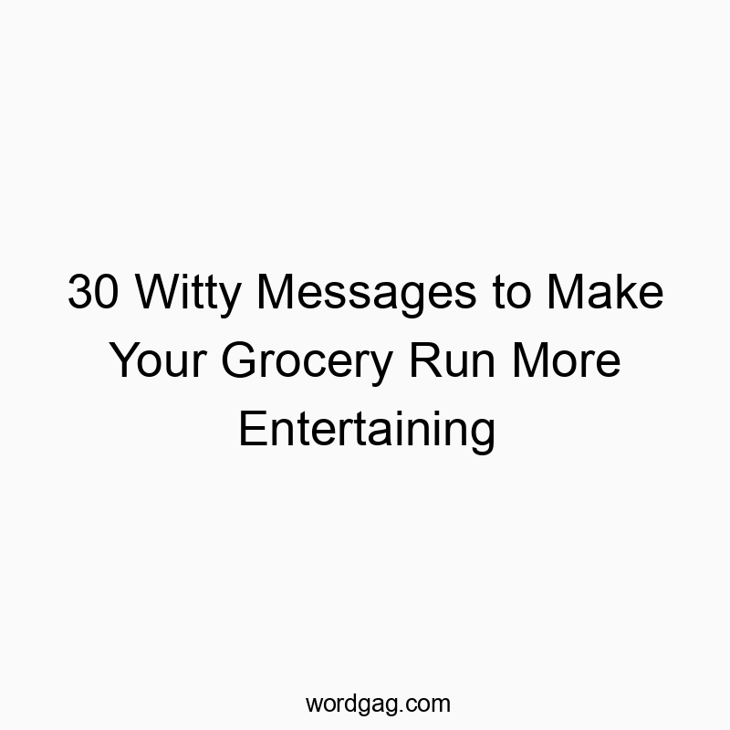 30 Witty Messages to Make Your Grocery Run More Entertaining - Wordgag ツ