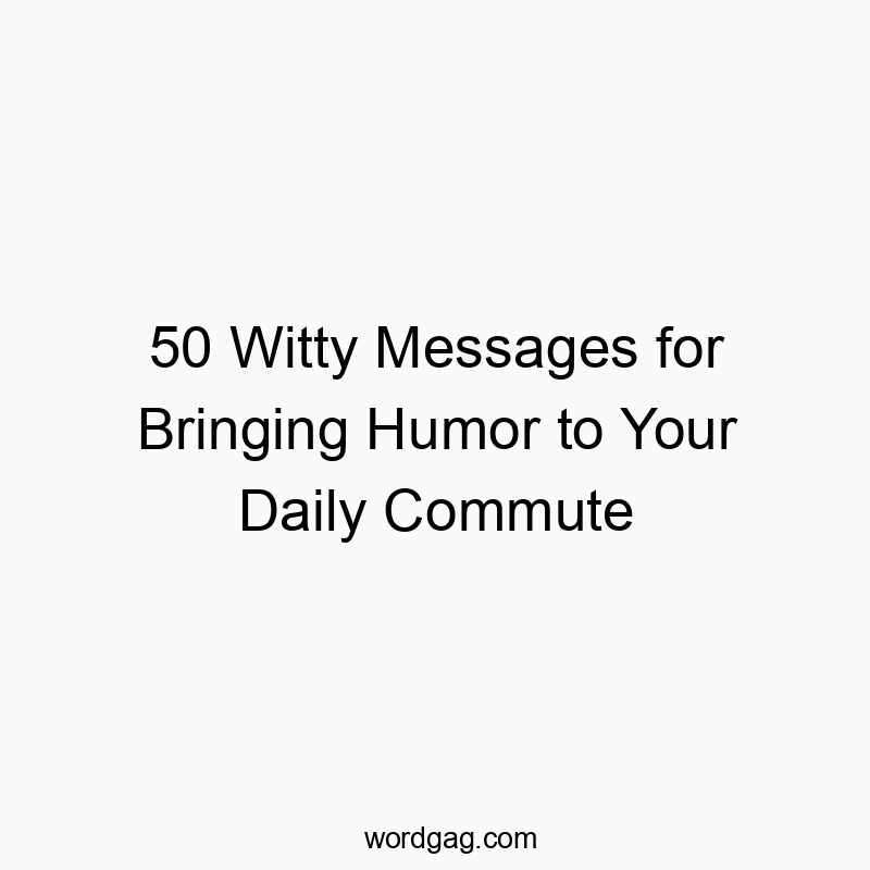 50 Witty Messages for Bringing Humor to Your Daily Commute — Wordgag 🎅