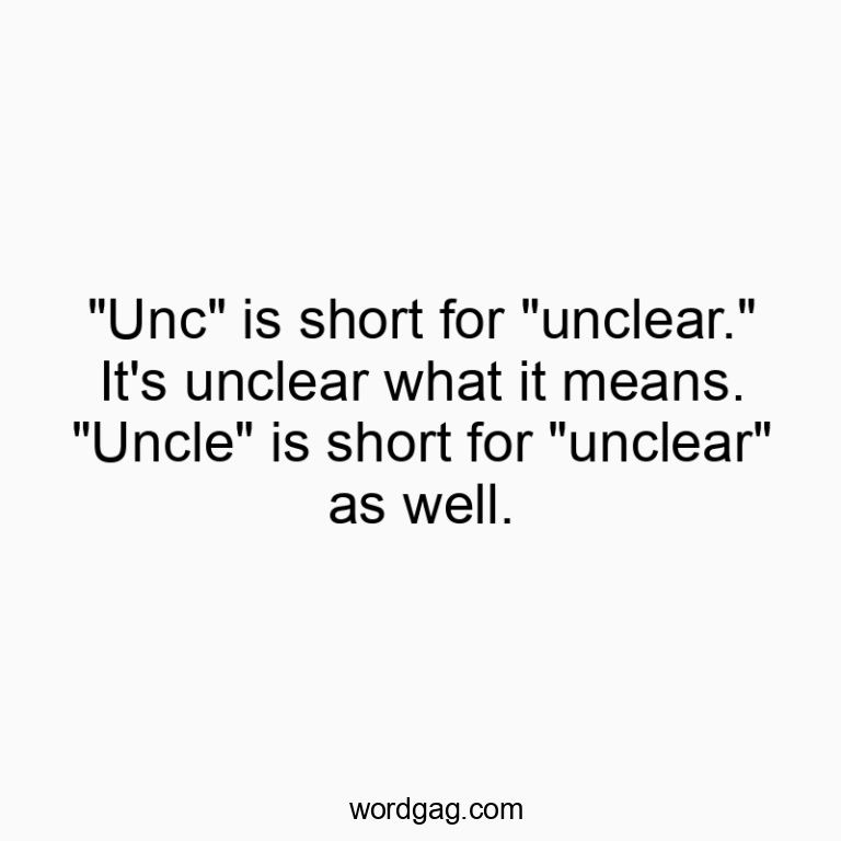 “Unc” is short for “unclear.” It’s unclear what it means. “Uncle” is ...
